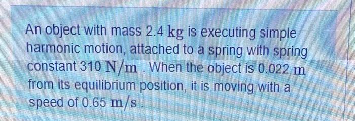 Solved An object with mass 2.4 kg is executing simple | Chegg.com
