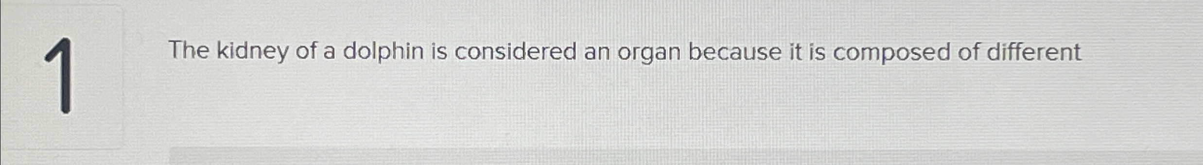 Solved 1 ﻿The kidney of a dolphin is considered an organ | Chegg.com