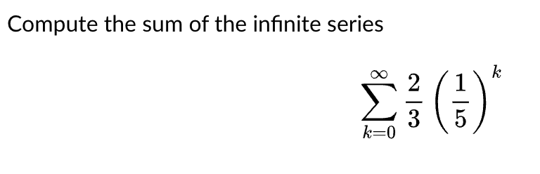 Solved Compute the sum of the infinite series∑k=0∞23(15)k | Chegg.com