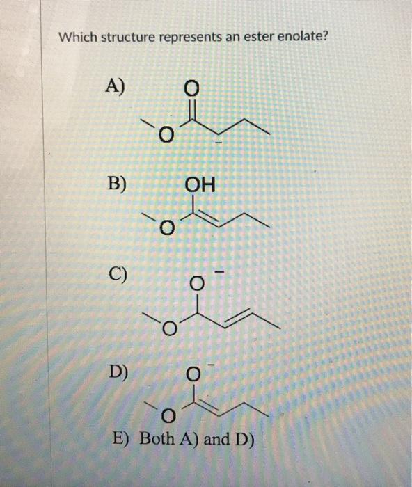 Solved Which structure represents an ester enolate? A) - B) | Chegg.com