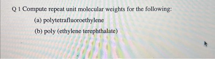 Solved Q 1 Compute repeat unit molecular weights for the | Chegg.com