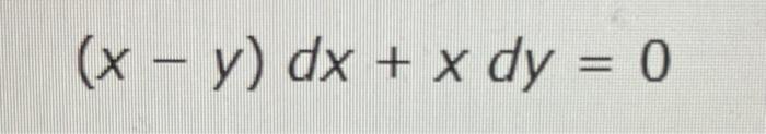 Solved (x−y)dx+xdy=0 | Chegg.com