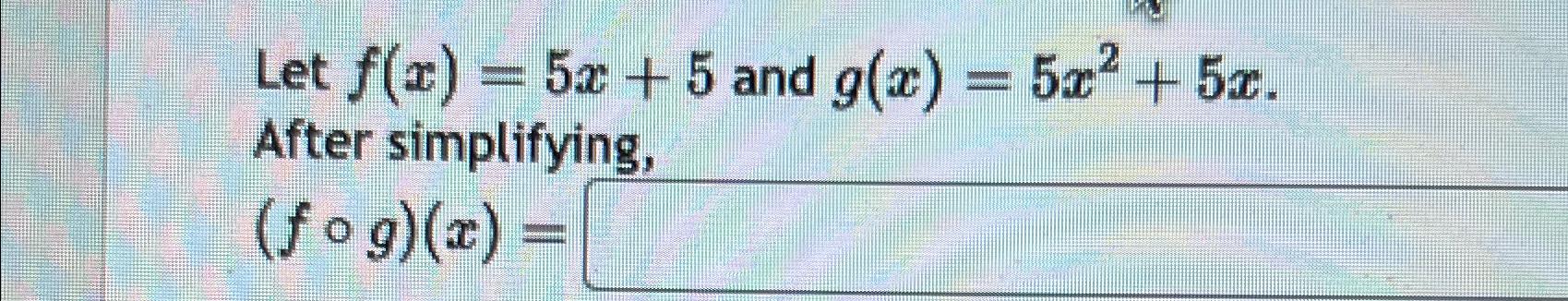 Solved Let f(x)=5x+5 ﻿and g(x)=5x2+5x.After | Chegg.com