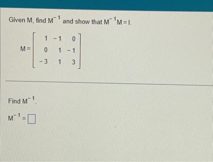 Solved Given M, find M M= Find M M¯¹ = 1 - 1 0 -3 and show | Chegg.com