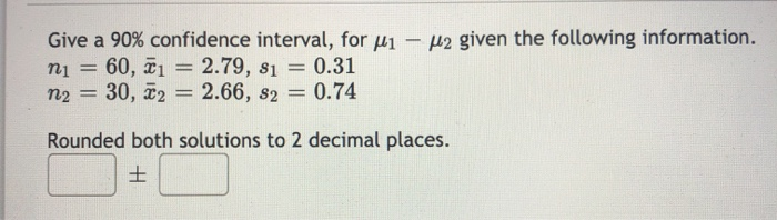 Solved Give a 90% confidence interval, for Mi - M2 given the | Chegg.com