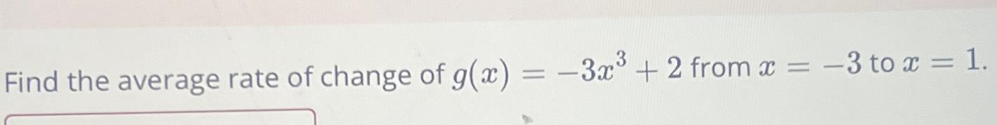Solved Find the average rate of change of g(x)=-3x3+2 ﻿from | Chegg.com