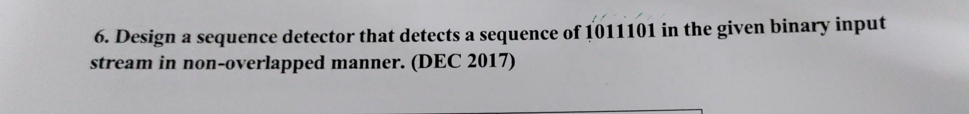 Solved 6. Design a sequence detector that detects a sequence | Chegg.com