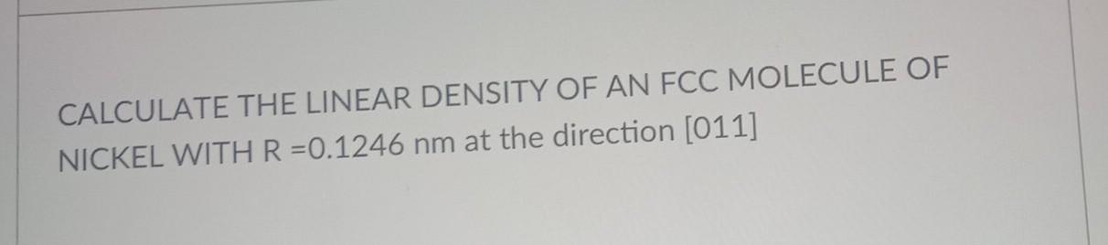 Solved CALCULATE THE LINEAR DENSITY OF AN FCC MOLECULE OF | Chegg.com
