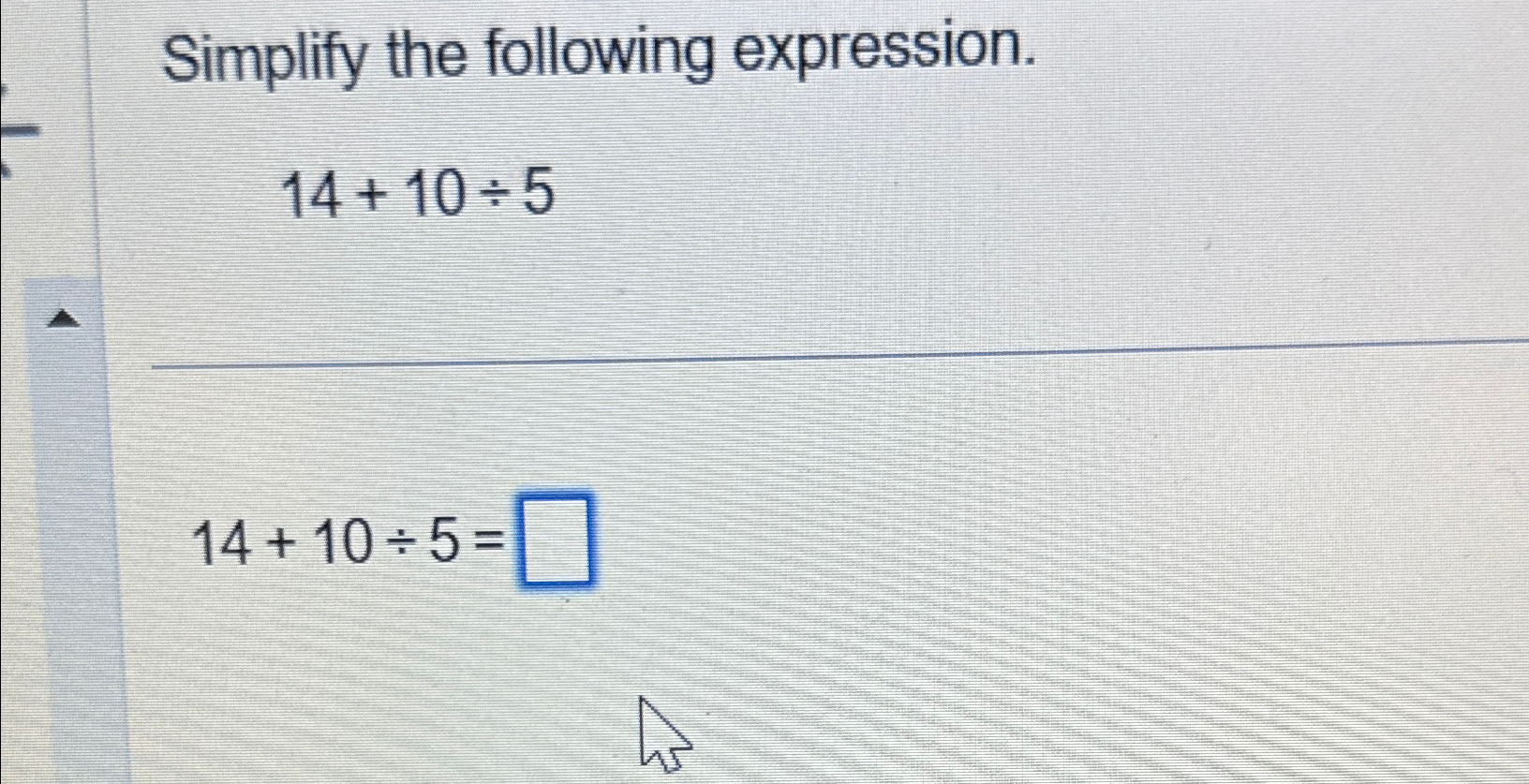 Solved Simplify the following expression.14+10÷514+10÷5= | Chegg.com