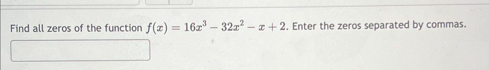 Solved Find all zeros of the function f(x)=16x3-32x2-x+2. | Chegg.com