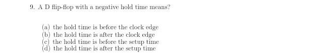 Solved 9. A D flip-flop with a negative hold time means? (a) | Chegg.com