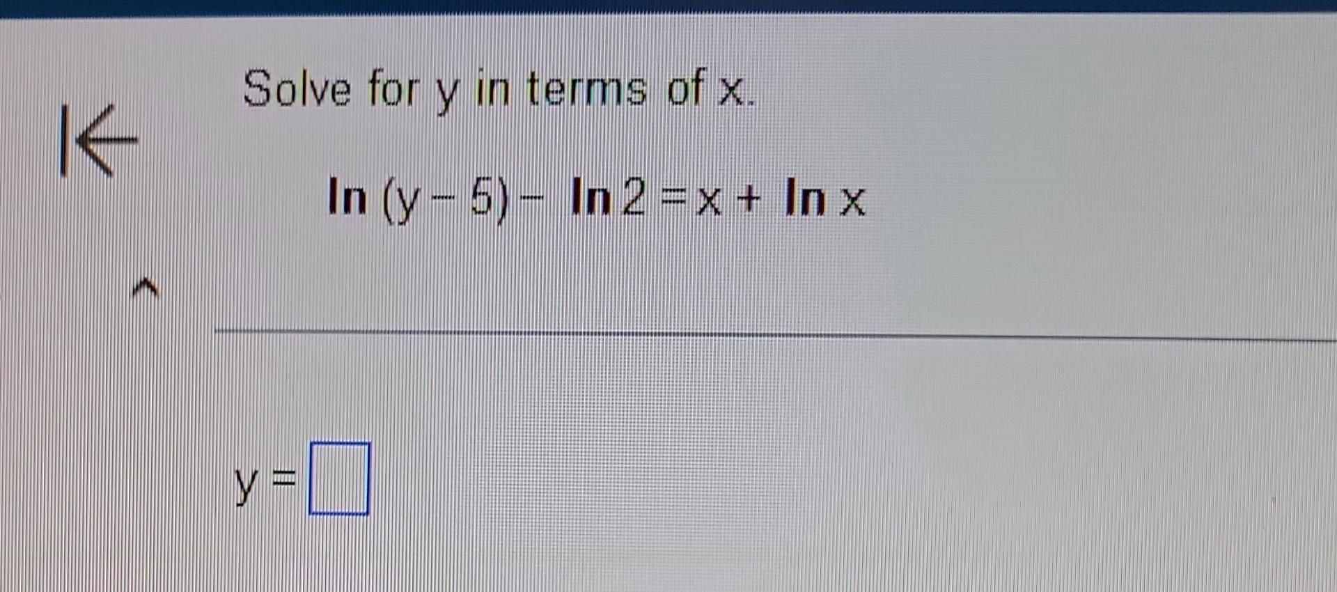 Solved Solve for y in terms of x ln(y−5)−ln2=x+lnx | Chegg.com