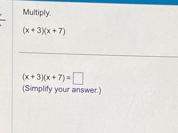 Solved Multiply.(x+3)(x+7)(x+3)(x+7)=(Simplify your answer.) | Chegg.com