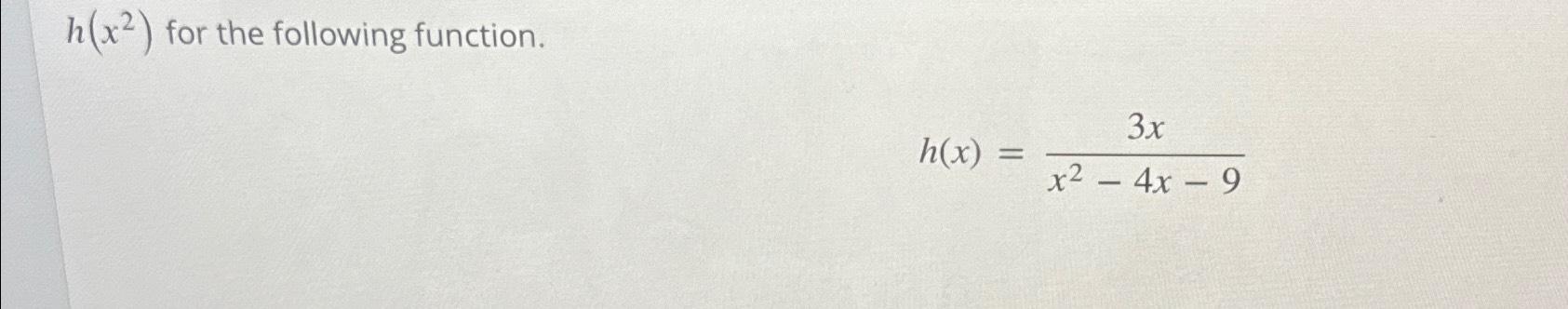 Solved h(x2) ﻿for the following function.h(x)=3xx2-4x-9 | Chegg.com