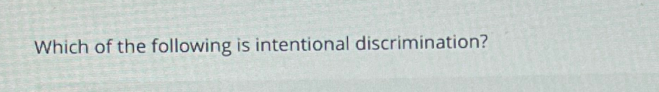 Solved Which of the following is intentional discrimination? | Chegg.com