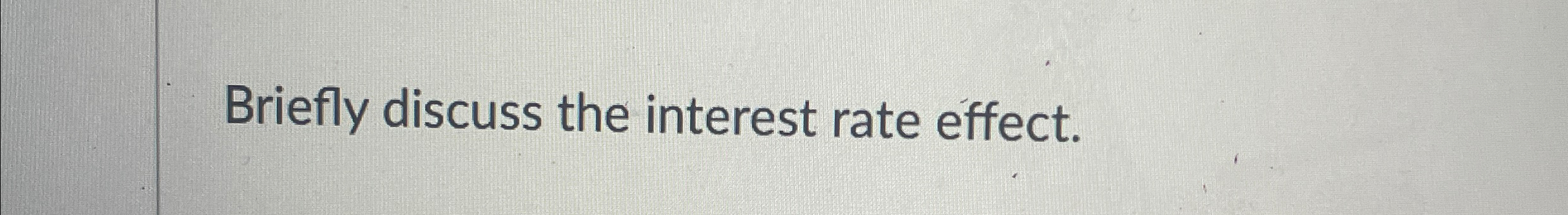 Solved Briefly discuss the interest rate effect. | Chegg.com