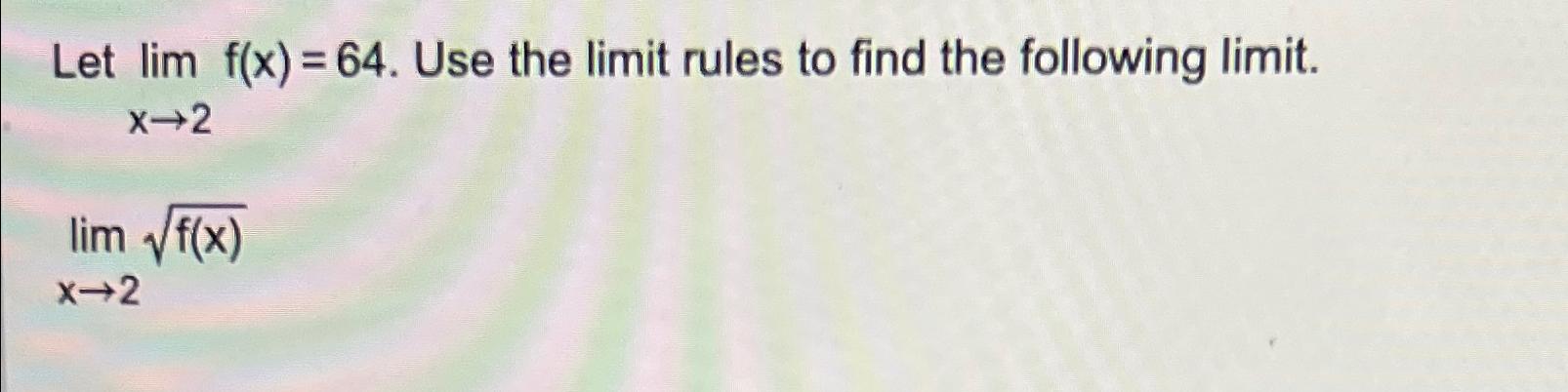 Solved Let limx→2f(x)=64. ﻿Use the limit rules to find the | Chegg.com