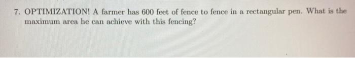 Solved 7. OPTIMIZATION! A farmer has 600 feet of fence to | Chegg.com