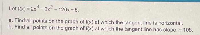 Solved Let f(x)=2x3−3x2−120x−6 a. Find all points on the | Chegg.com