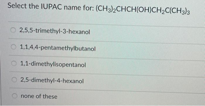 Solved Select the IUPAC name for: (CH3)2CHCH(OH)CH2C(CH3)3 | Chegg.com