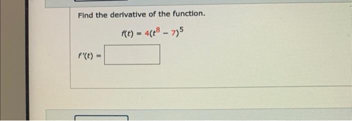 Solved Find the derivative of the function. f(t)=4(t8−7)5 | Chegg.com