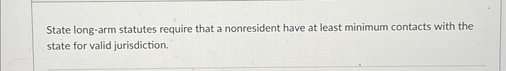 Solved State long-arm statutes require that a nonresident | Chegg.com