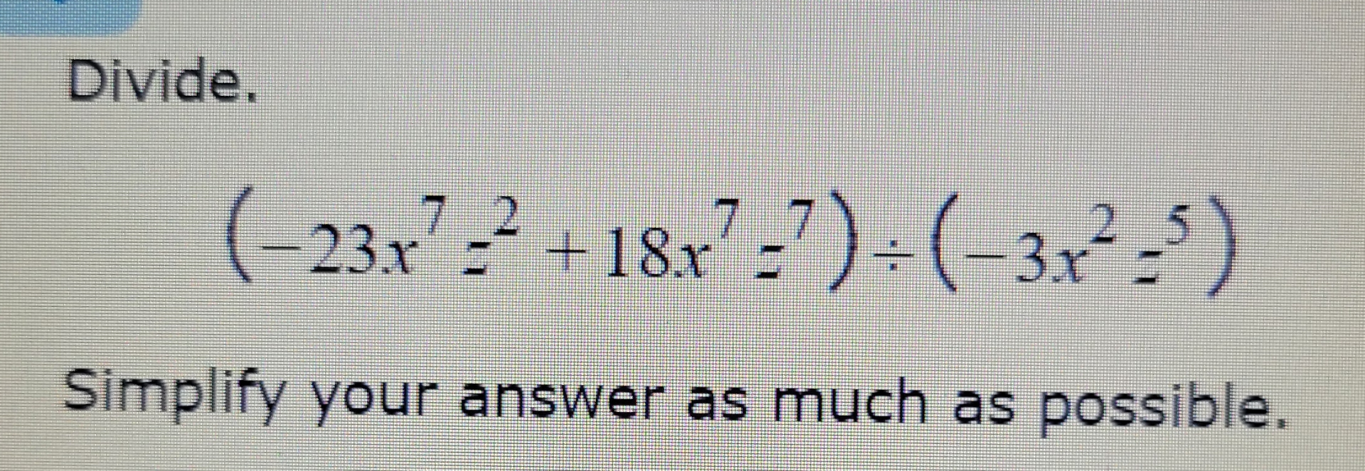 Solved Divide.(-23x7z2+18x7z7)÷(-3x2z5)Simplify your answer | Chegg.com