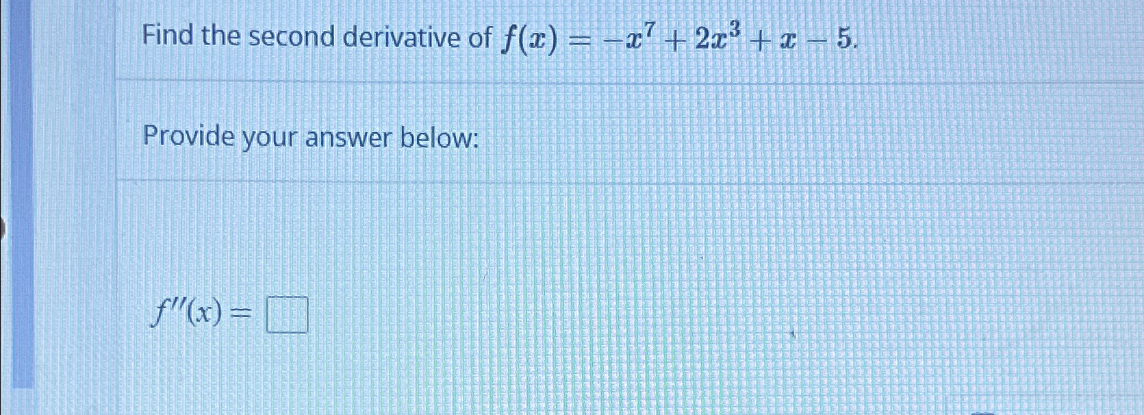 Solved Find the second derivative of f(x)=-x7+2x3+x-5Provide | Chegg.com