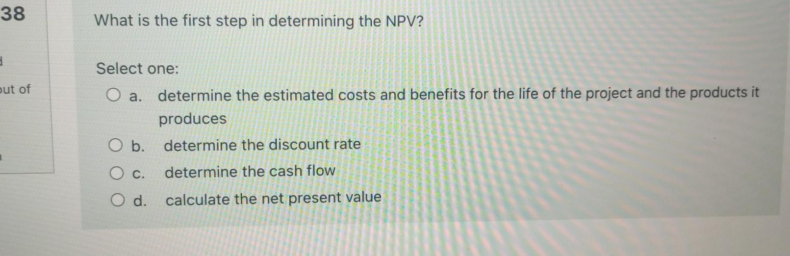 Solved 38 What is the first step in determining the NPV? | Chegg.com