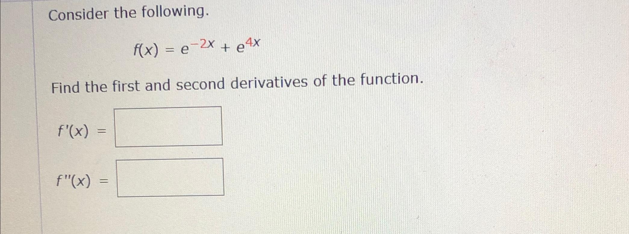 Solved Consider the following.f(x)=e-2x+e4xFind the first | Chegg.com