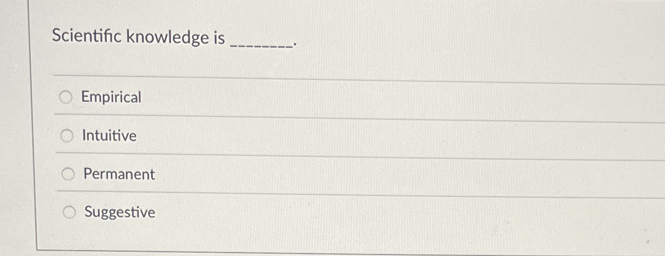 Solved Scientific knowledge is | Chegg.com