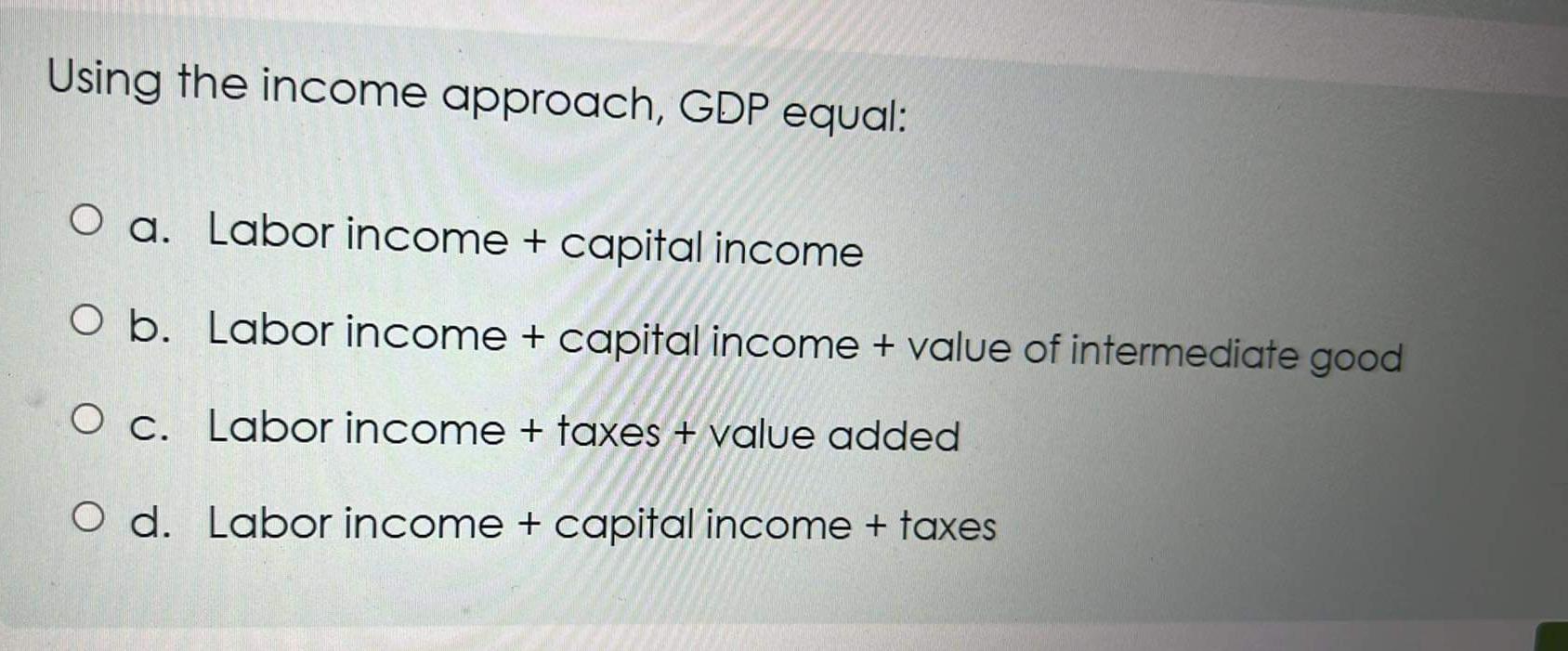 Solved Using the income approach, GDP equal:a. ﻿Labor income | Chegg.com