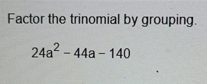 Solved Factor the trinomial by grouping.24a2-44a-140 | Chegg.com