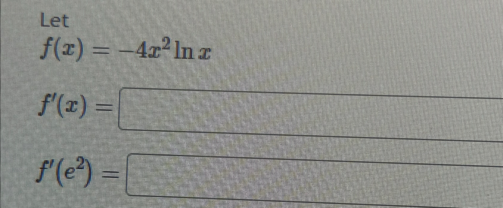 Solved Letf(x)=-4x2lnxf'(x)=f'(e2)= | Chegg.com