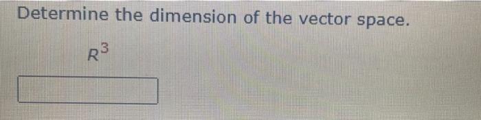 Solved Determine the dimension of the vector space. R3 | Chegg.com