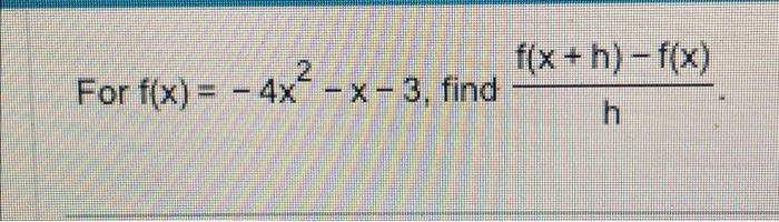 Solved For f(x)=−4x2−x−3, find hf(x+h)−f(x) | Chegg.com
