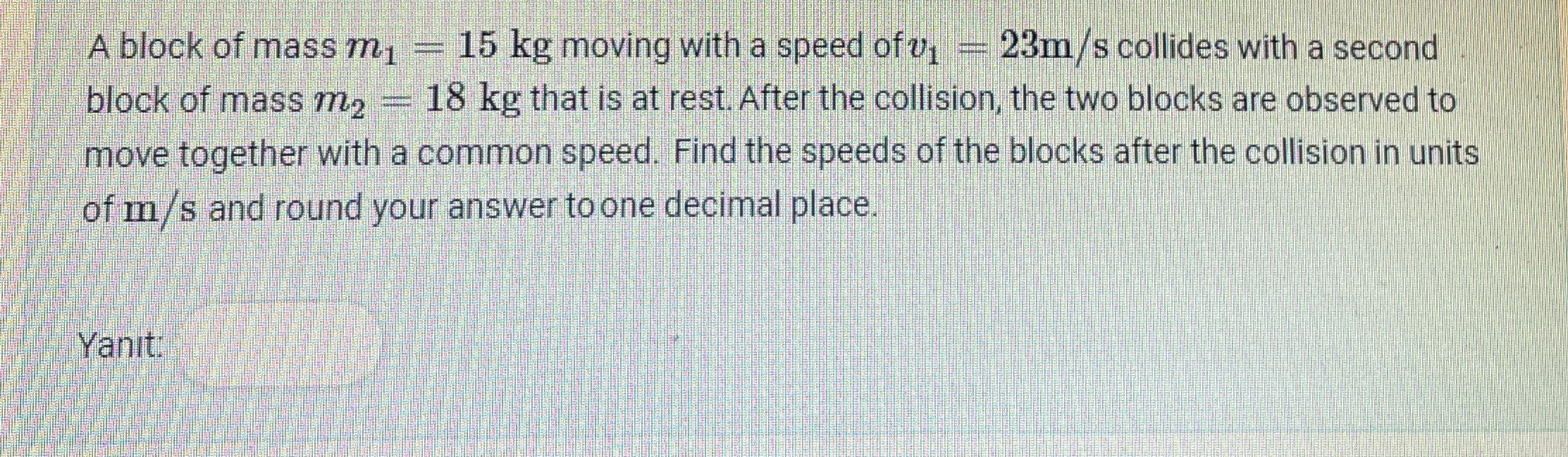 Solved A block of mass m1=15kg ﻿moving with a speed of | Chegg.com