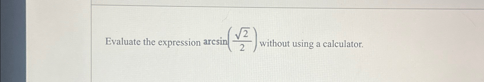 Solved Evaluate the expression arcsin(222) ﻿without using a | Chegg.com