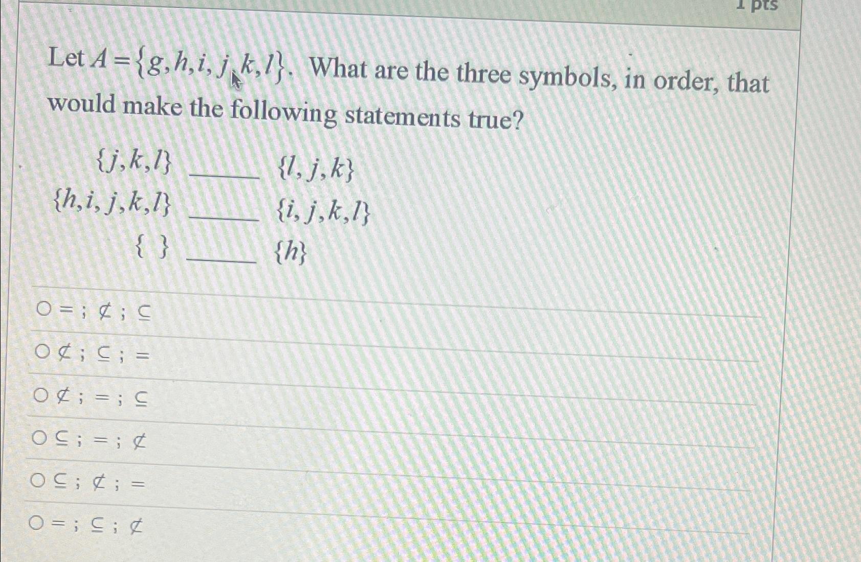 Solved Let A={g,h,i,j,k,l}. ﻿What are the three symbols, in | Chegg.com