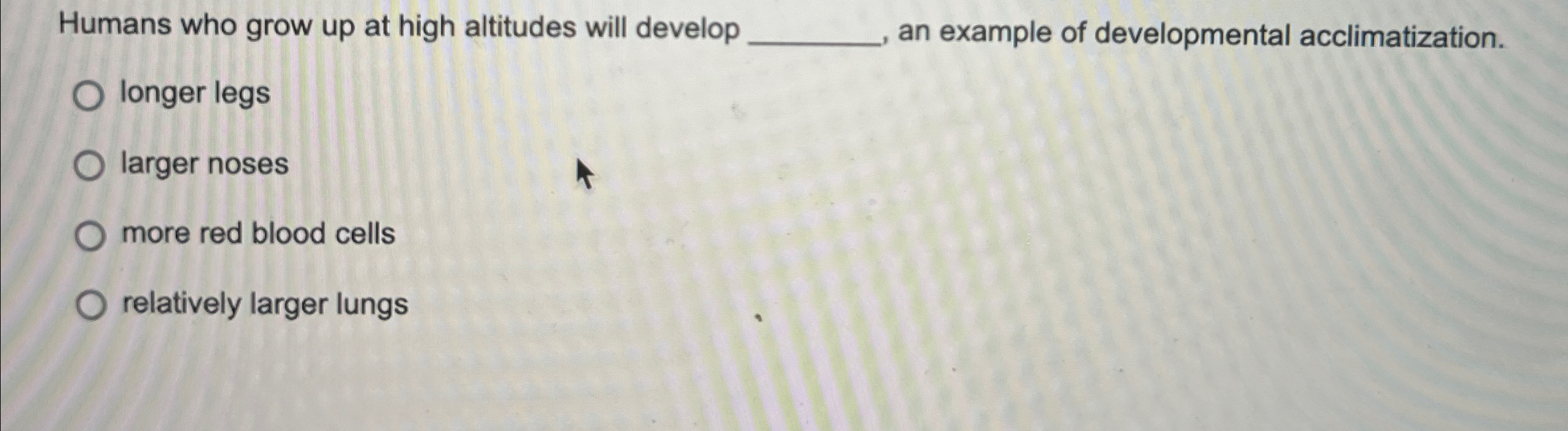 Solved Humans who grow up at high altitudes will develop q, | Chegg.com