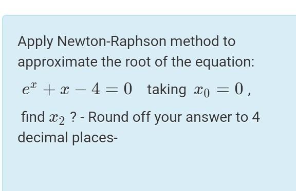 Solved Apply Newton-Raphson method to approximate the root | Chegg.com