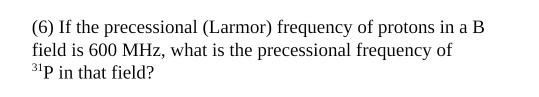 Solved (6) If the precessional (Larmor) frequency of protons | Chegg.com