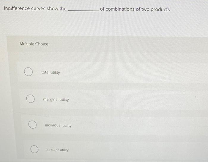 Solved Indifference curves show the of combinations of two | Chegg.com