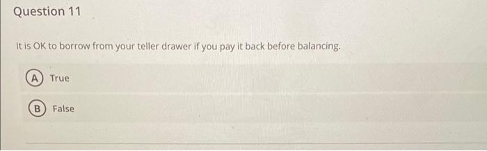 Solved It is OK to borrow from your teller drawer if you pay | Chegg.com