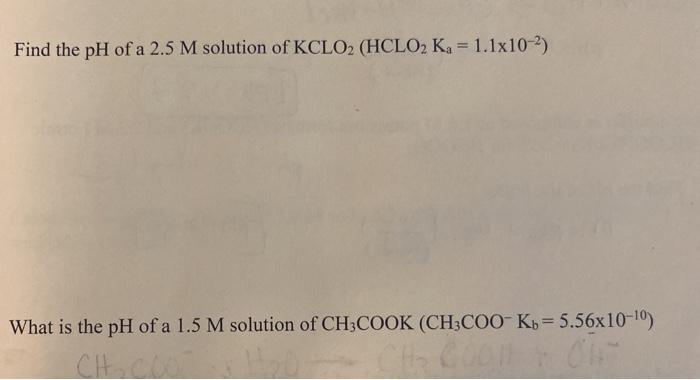 Solved Find the pH of a 2.5 M solution of KCLO2 (HCLO2 Kg = | Chegg.com