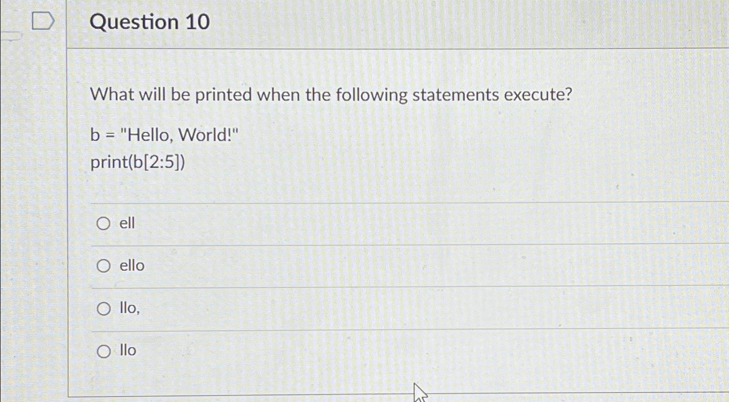 Solved Question 10What will be printed when the following | Chegg.com