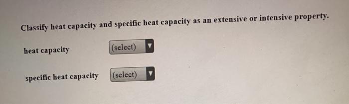 Solved Classify heat capacity and specific heat capacity as | Chegg.com