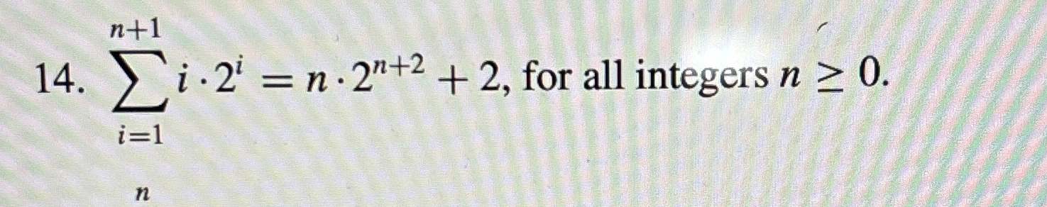 Solved ∑i=1n+1i*2i=n*2n+2+2, ﻿for all integers n≥0. | Chegg.com