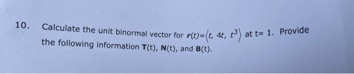 Solved 10. Calculate the unit binormal vector for r(t)=(t, | Chegg.com