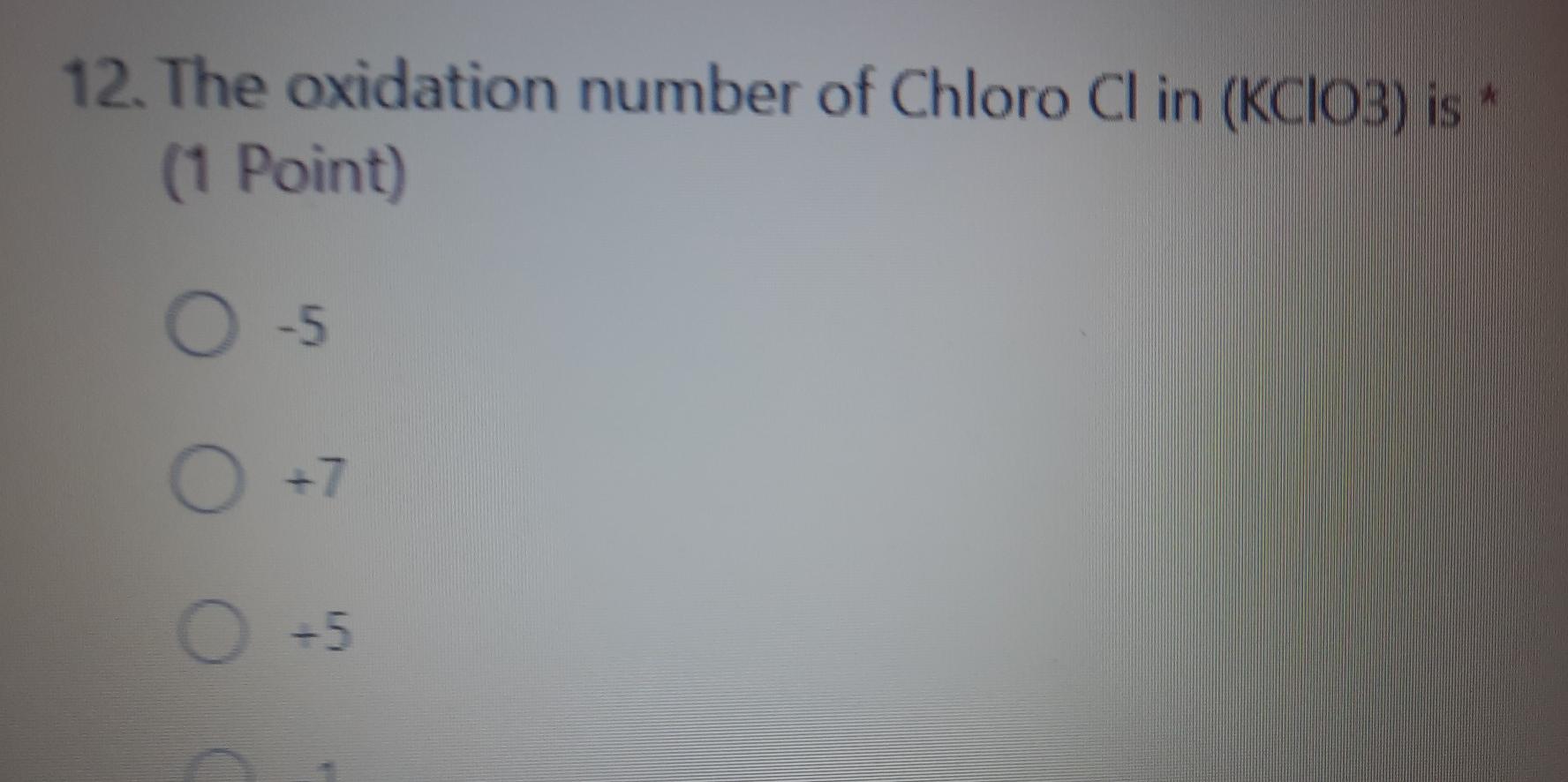 Solved 12. The oxidation number of Chloro Cl in (KCIO3) is | Chegg.com